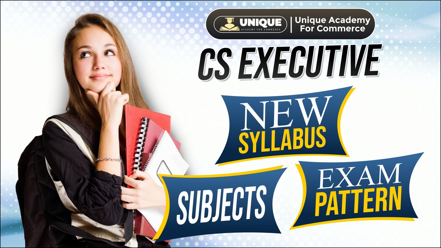 CS Executive New Syllabus, Subjects, Exam Pattern - Unique Academy For ...