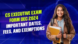 CS Executive Exam Form Dec 2024: Important Dates, Fees, and Exemptions ...